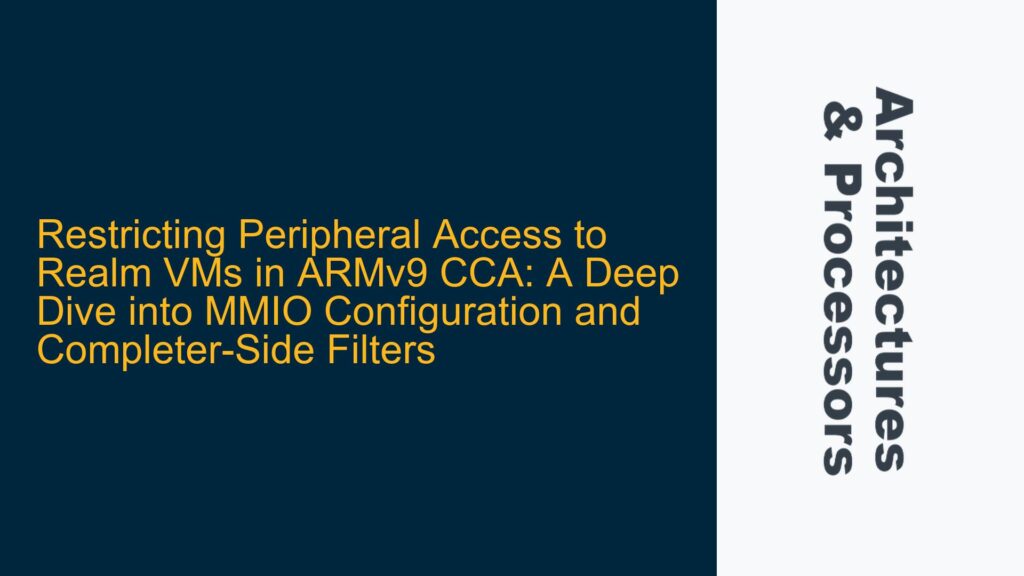 Restricting Peripheral Access to Realm VMs in ARMv9 CCA: A Deep Dive into MMIO Configuration and ...