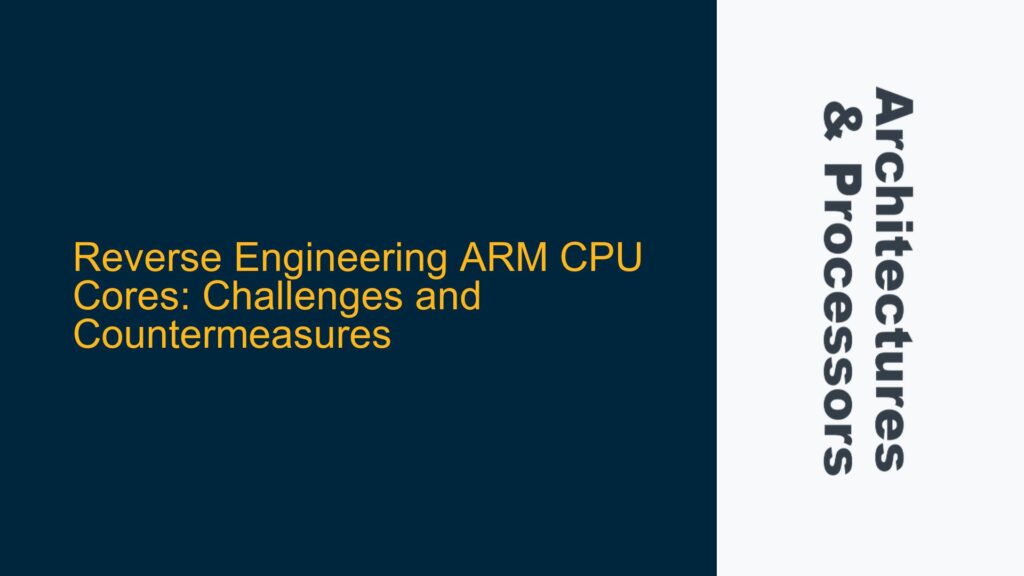 Reverse Engineering ARM CPU Cores: Challenges and Countermeasures ...