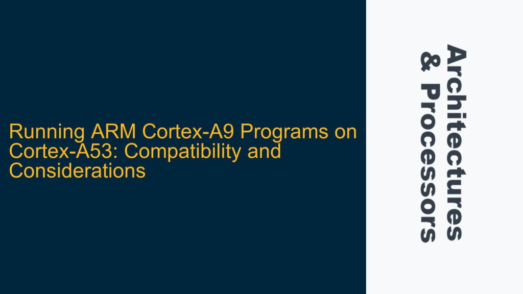 Running ARM Cortex-A9 Programs on Cortex-A53: Compatibility and Considerations - System on Chips