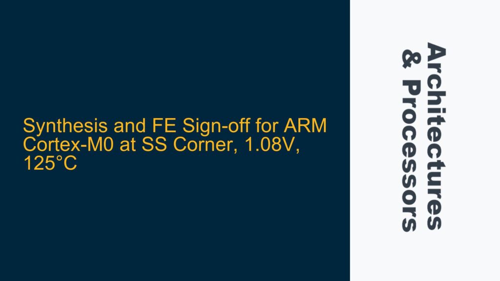 Synthesis and FE Sign-off for ARM Cortex-M0 at SS Corner, 1.08V, 125°C ...