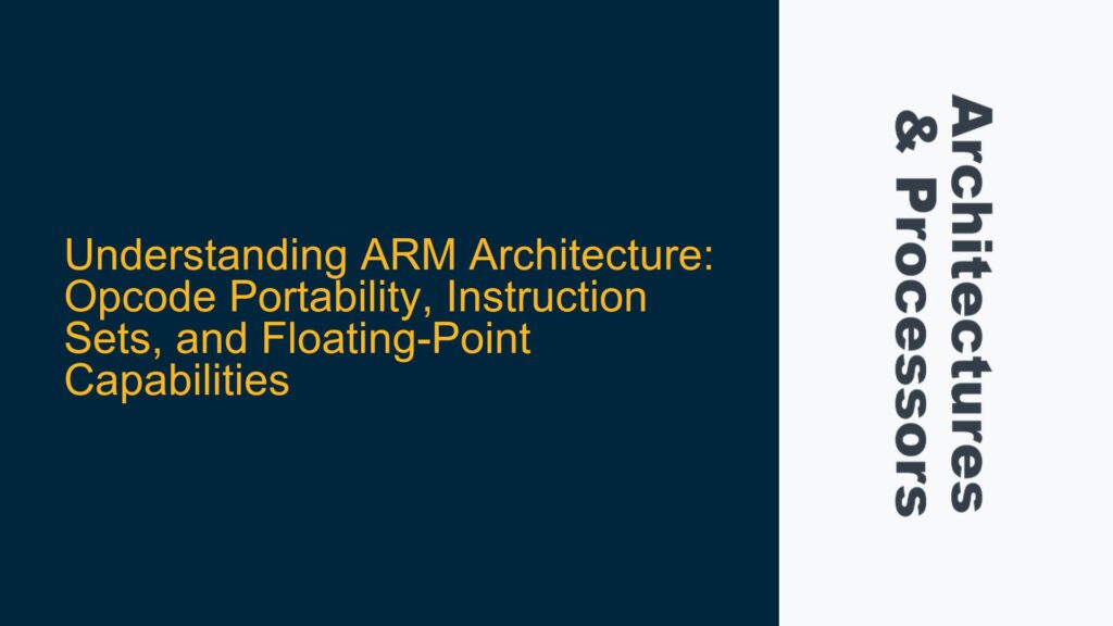 ARM Architecture: Opcode Portability, Instruction Sets, and Floating-Point Capabilities - System ...