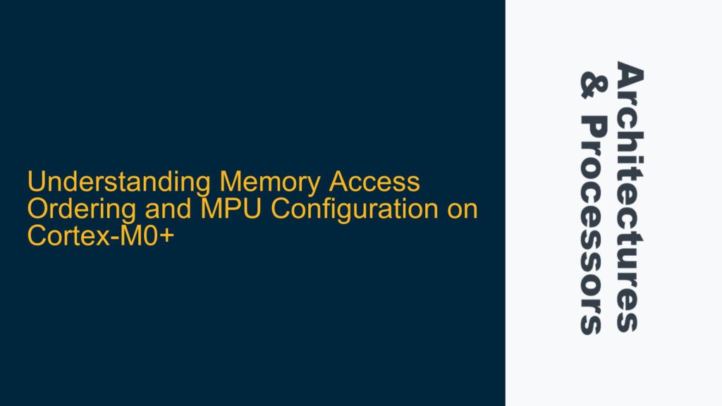 Memory Access Ordering and MPU Configuration on Cortex-M0+ - System on Chips