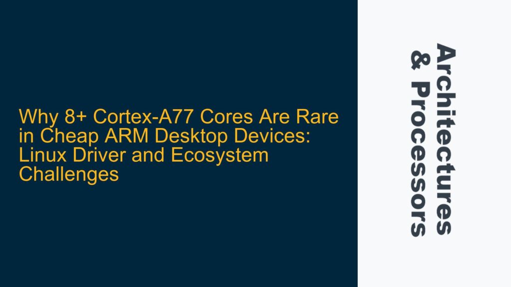 Why 8+ Cortex-A77 Cores Are Rare in Cheap ARM Desktop Devices: Linux Driver and Ecosystem ...